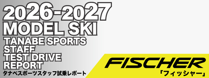 2026-2027 FISCHER フィッシャー スキー スタッフ試乗レポート - タナベスポーツ店舗公式サイト26-27 オススメNEW ...